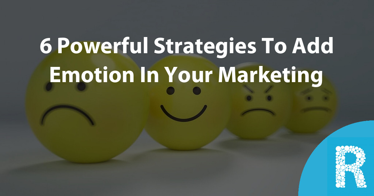 6 Powerful Strategies To Add Emotion In Your Marketing : Roseblade Media