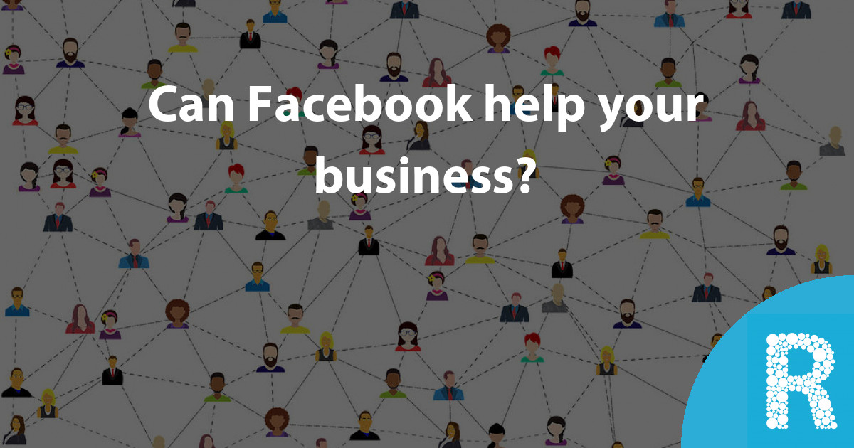 Can Facebook help your business? : Roseblade Media