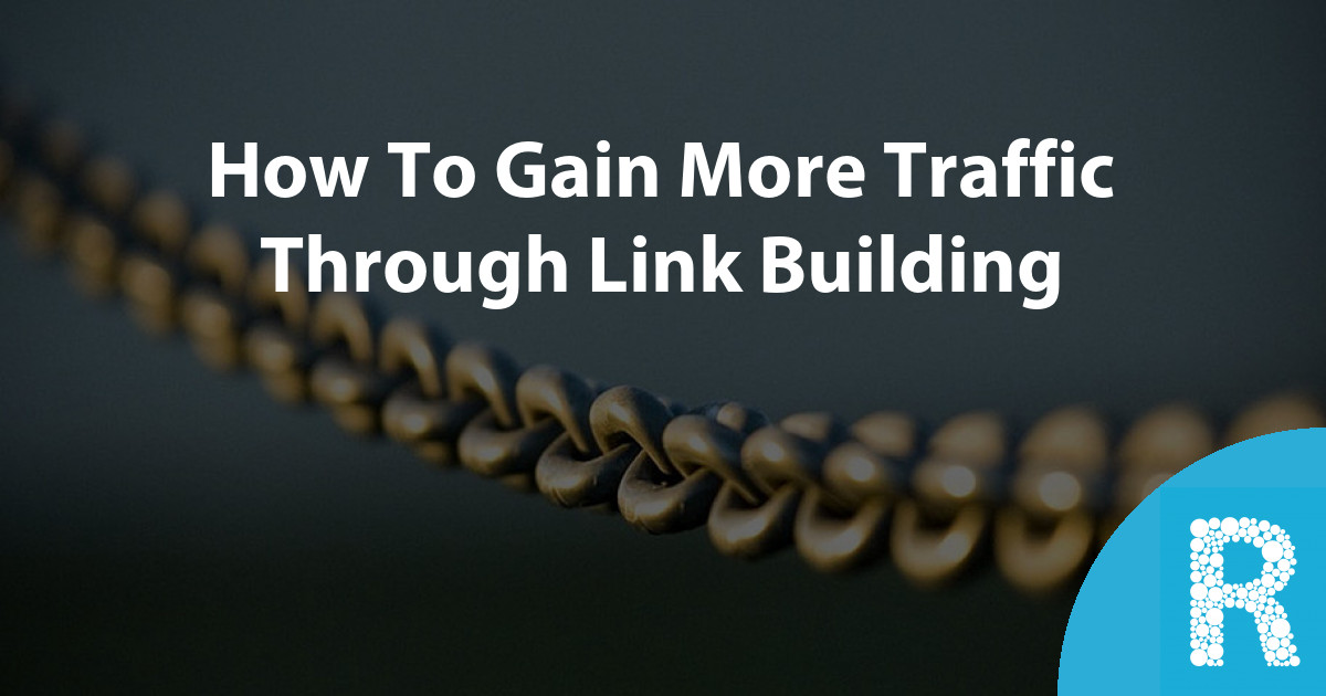 How To Gain More Traffic Through Link Building : Roseblade Media How To Gain More Traffic Through Link Building : Roseblade Media
