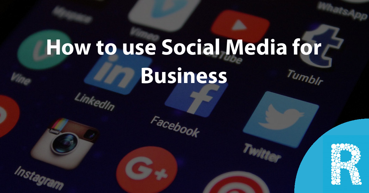 How to use Social Media for Business : Roseblade Media