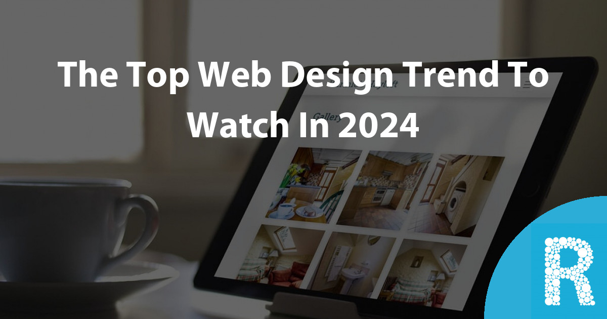 The Top Web Design Trend To Watch In 2024 : Roseblade Media