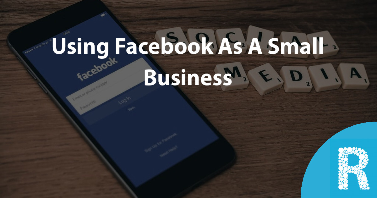 Using Facebook As A Small Business : Roseblade Media